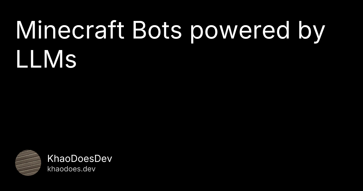Minecraft Bots powered by LLMs | Khao's Portfolio